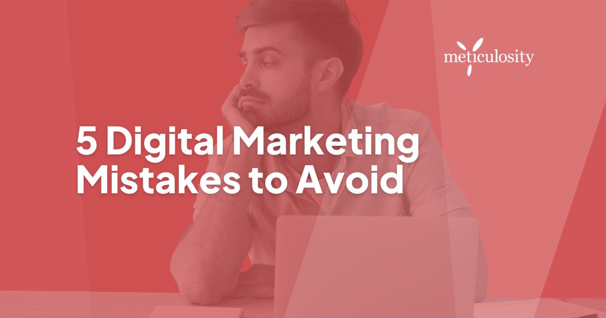 Avoid These 5 Digital Marketing Mistakes & Get Your Campaigns on Track